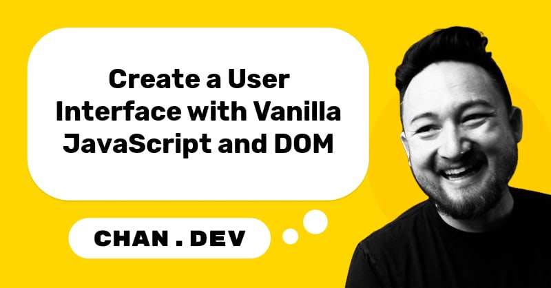 Create a User Interface with Vanilla JavaScript and DOM | chan.dev Create a User Interface with Vanilla JavaScript and DOM | chan.dev
